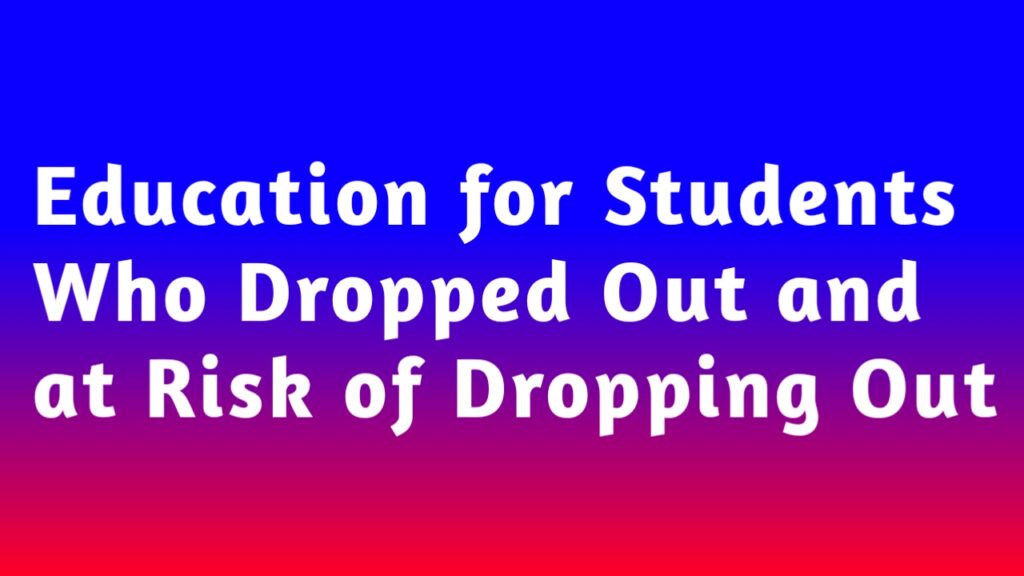 Education for Students Who Dropped Out and at Risk of Dropping Out